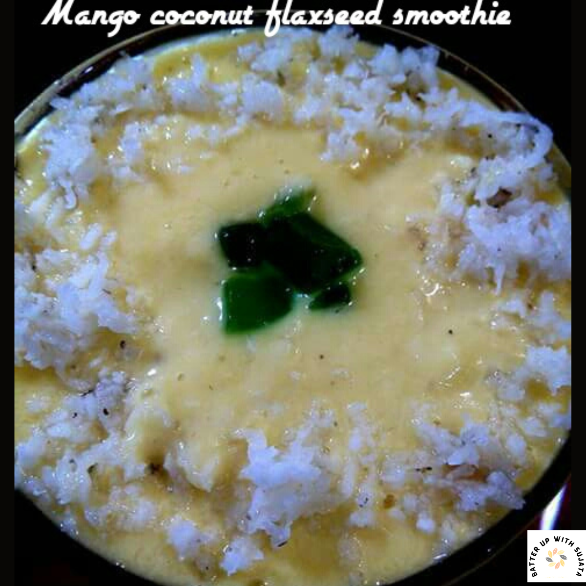 Mango Coconut And Flax Seed Smoothie - Batter Up With Sujata